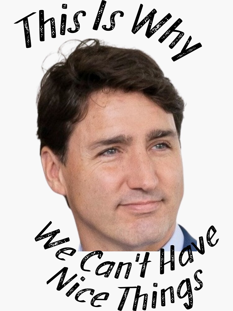 "Justin Trudeau Can't Have Nice Things - Funny Canadian Politics Design ...