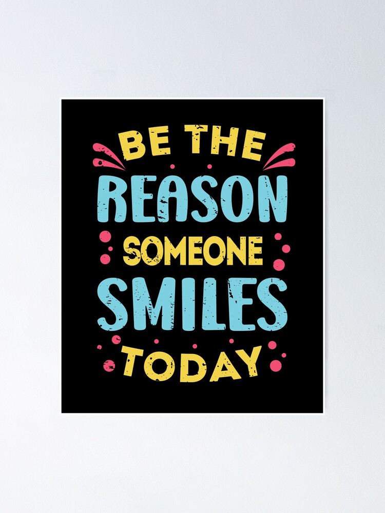 "BE THE REASON SOMEONE SMILES TODAY" Poster for Sale by kalit-designs ...