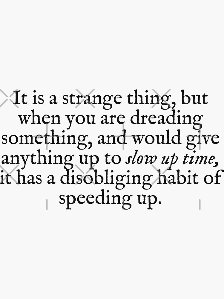 "when you're dreading something you would give anything up to slow up ...