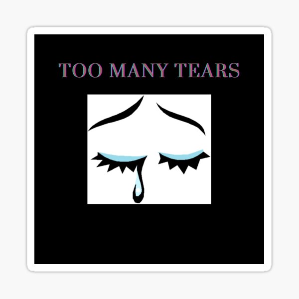 "Too Many Tears" Sticker by lifeinspired4u | Redbubble