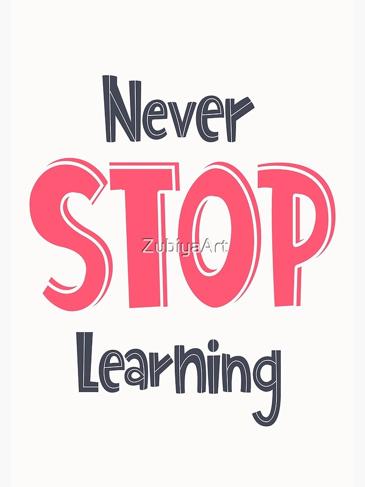 "Never Stop Learning" Poster for Sale by ZubiyaArt | Redbubble