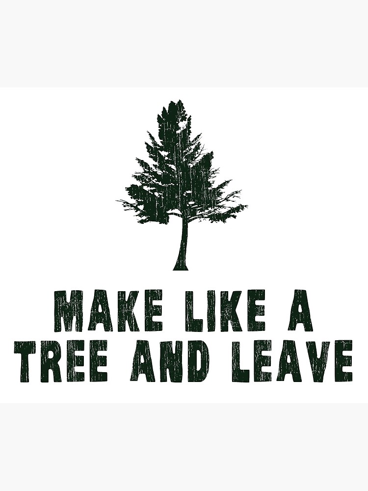 "Make Like a Tree and Leave" Art Print for Sale by TheShirtYurt | Redbubble
