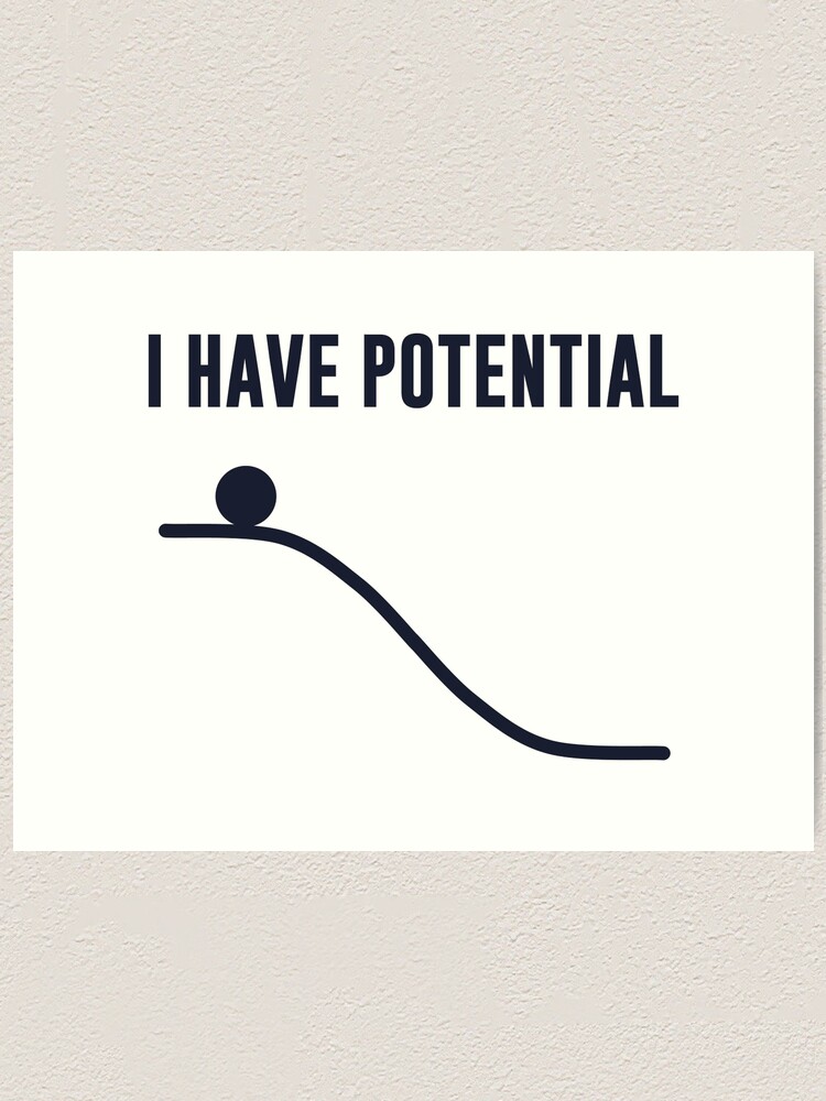 "I Have Potential Energy" Art Print for Sale by TheShirtYurt | Redbubble