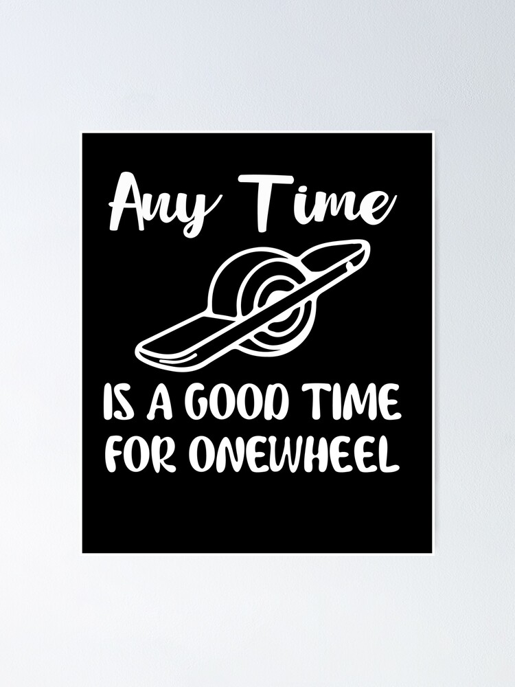 "any time is a good time for onewheel - Onewheel style " Poster by ...