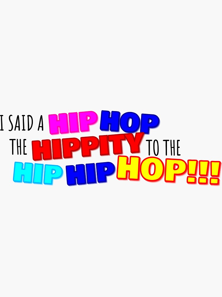 "I Said Hip The Hippity To Hop Hip Hop" Sticker by john-ess | Redbubble