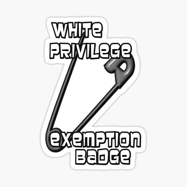 "WHITE PRIVILEGE EXEMPTION BADGE " Sticker by GreyMarketArtCo | Redbubble
