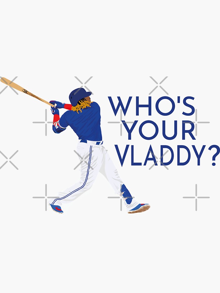 "Who's Your Vladdy?, Vladimir Guerrero Jr, cool gift idea for a friend ...