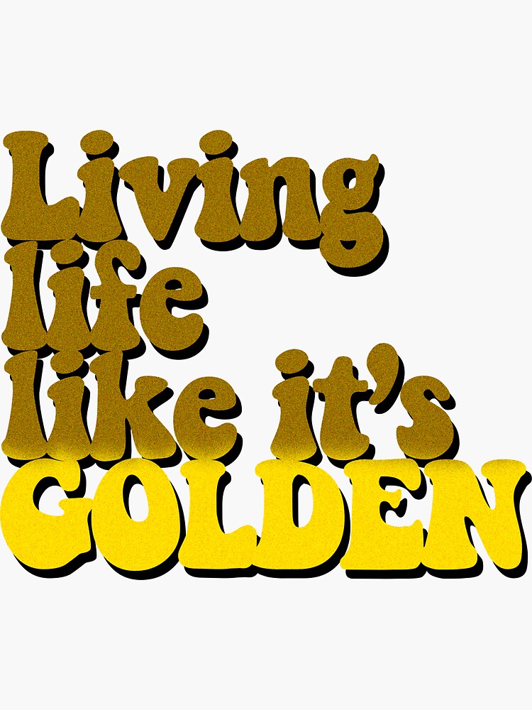 "Living life like it's golden" Sticker by KikePrints | Redbubble