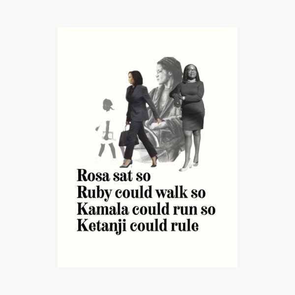 "Rosa sat so Ruby could walk so Kamala could run so Ketanji could rule ...