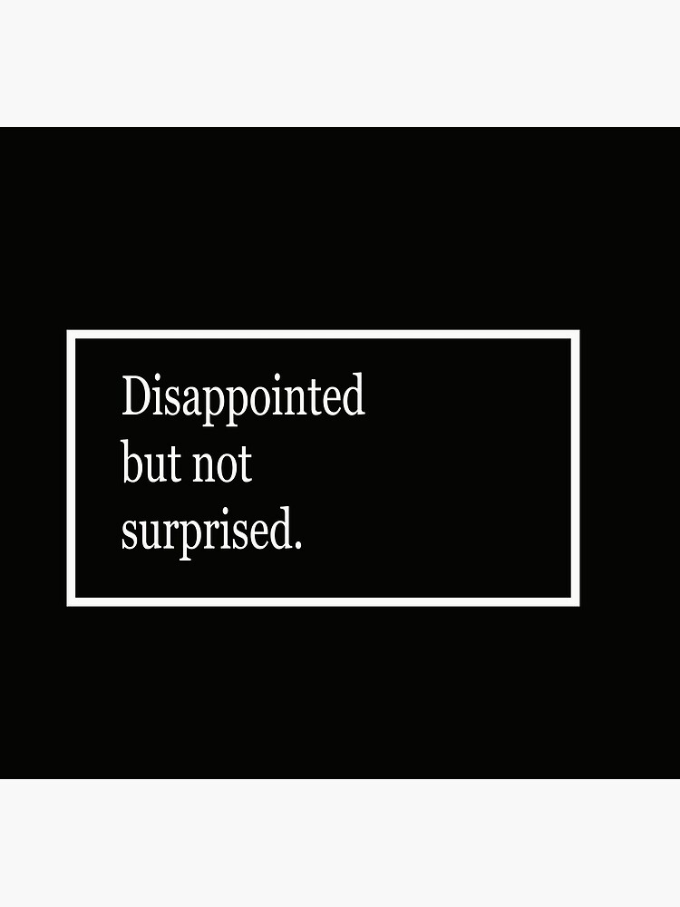 "Disappointed but not surprised." Poster for Sale by artocitypk | Redbubble