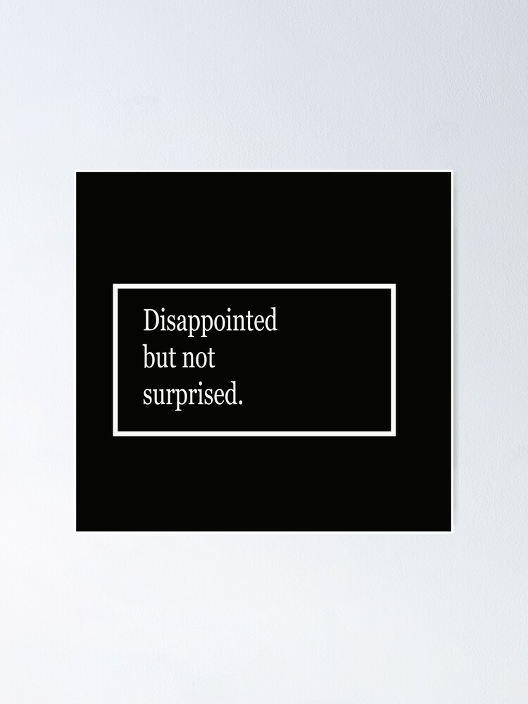 "Disappointed but not surprised." Poster for Sale by artocitypk | Redbubble