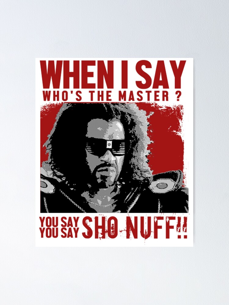 "Sho Nuff, Who The Master - sho nuff" Poster for Sale by ninorericadi ...