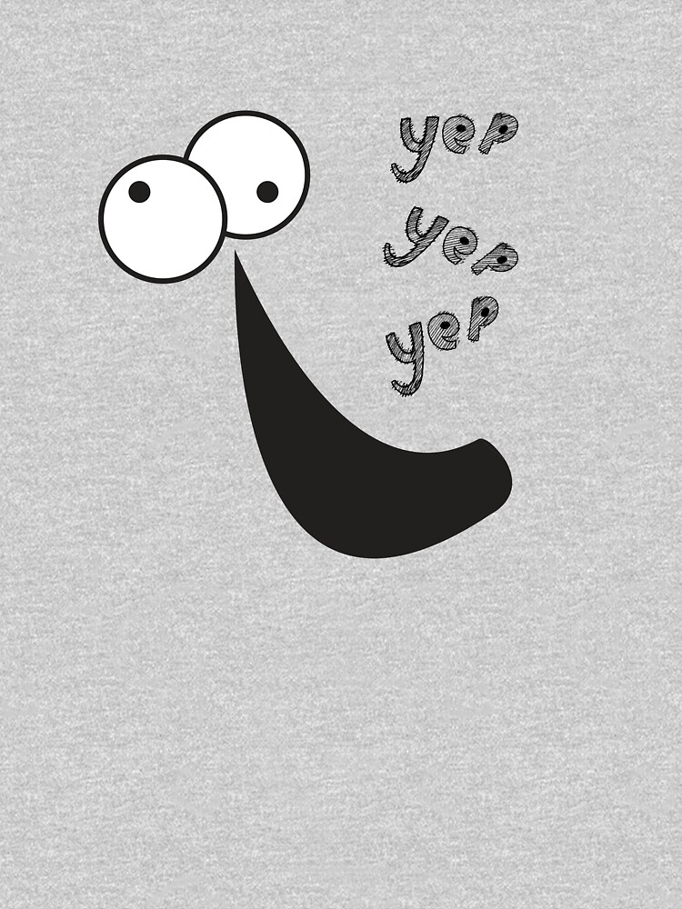 "Yep yep yep...uh huh uh huh" T-shirt for Sale by wholleywood ...