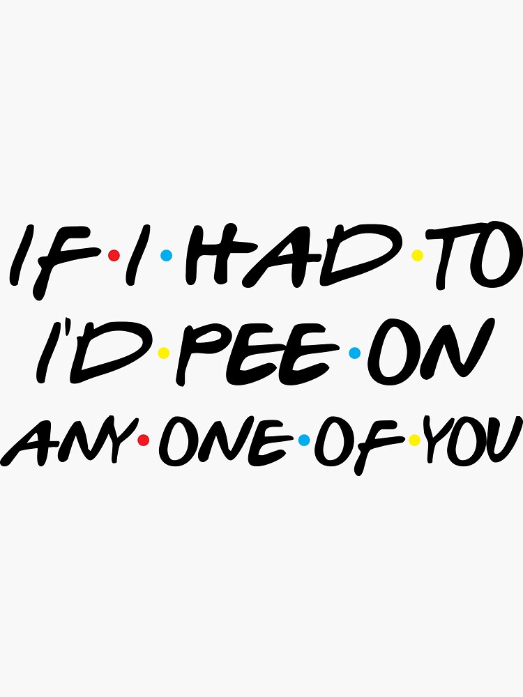 "If I Had To, I'd Pee On Any One Of You" Sticker by DuxDesigns | Redbubble