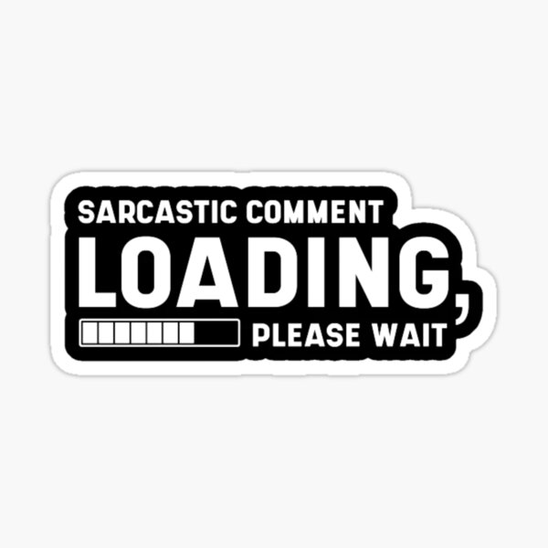 "Sarcastic Comment Loading Please Wait Funny" Sticker for Sale by ...