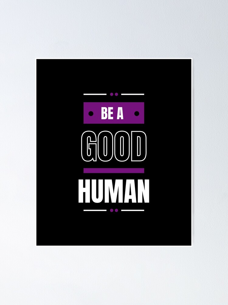 "Be A Good Human" Poster for Sale by EcoZiani | Redbubble