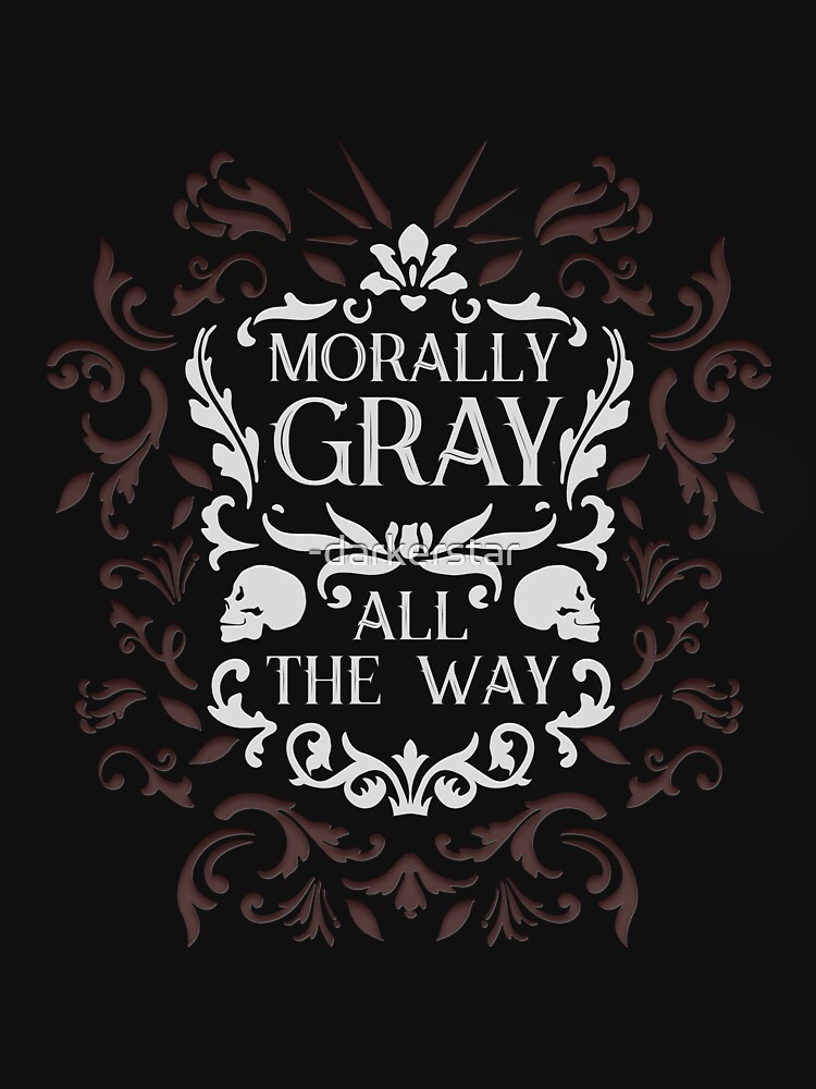 "MORALLY GRAY ALL THE WAY" T-shirt for Sale by -darkerstar | Redbubble ...