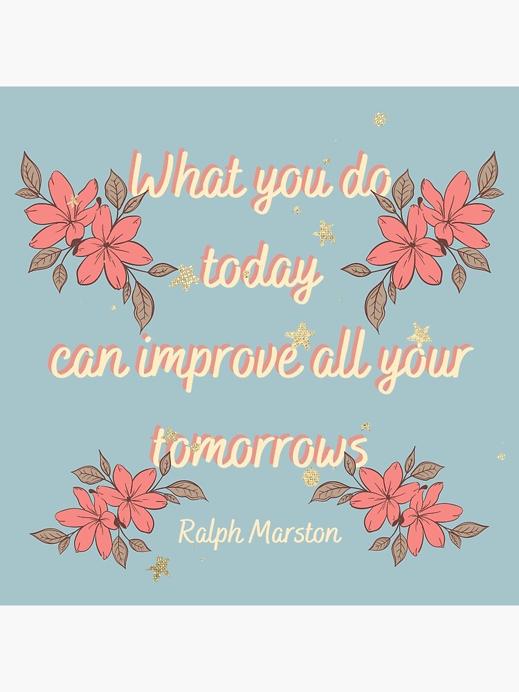 "What you do today can improve all your tomorrows" Poster for Sale by ...