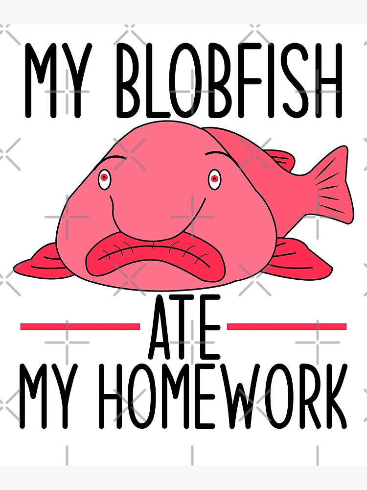 "My Blobfish Ate My Homework Adorable Blobfish Saying" Poster for Sale ...