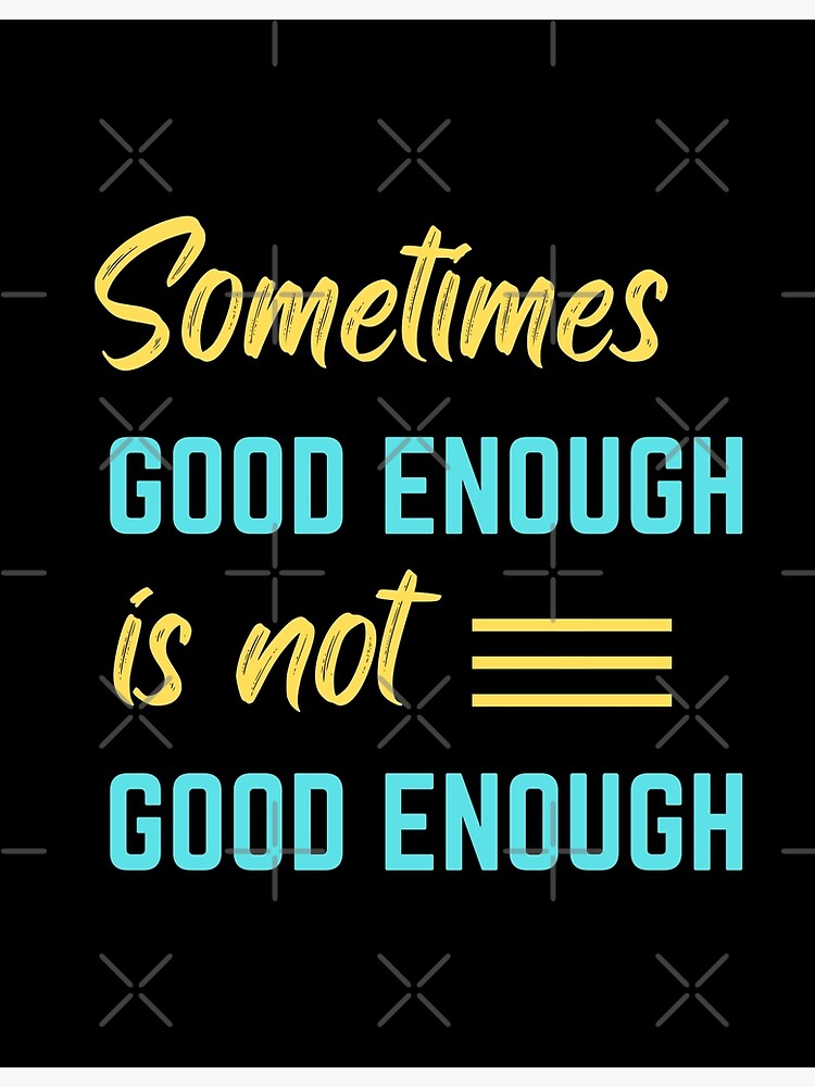 "Sometimes good enough is not good enough | Motivational" Poster for ...