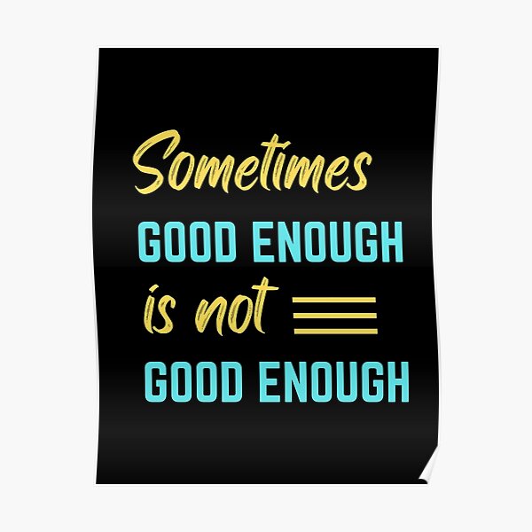 "Sometimes good enough is not good enough | Motivational" Poster for ...