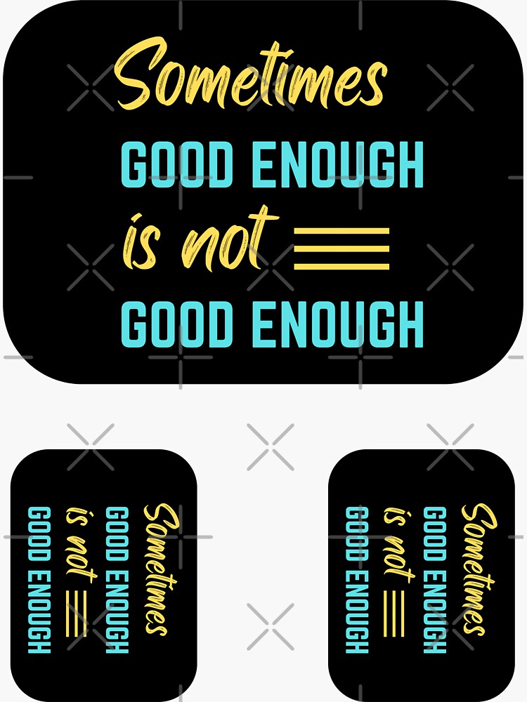 "Sometimes good enough is not good enough | Motivational" Sticker by ...