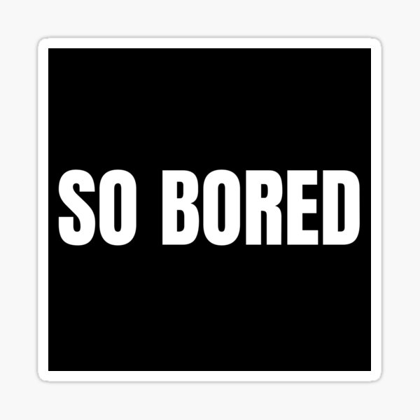 "So Bored" Sticker by Raptorz1228 | Redbubble