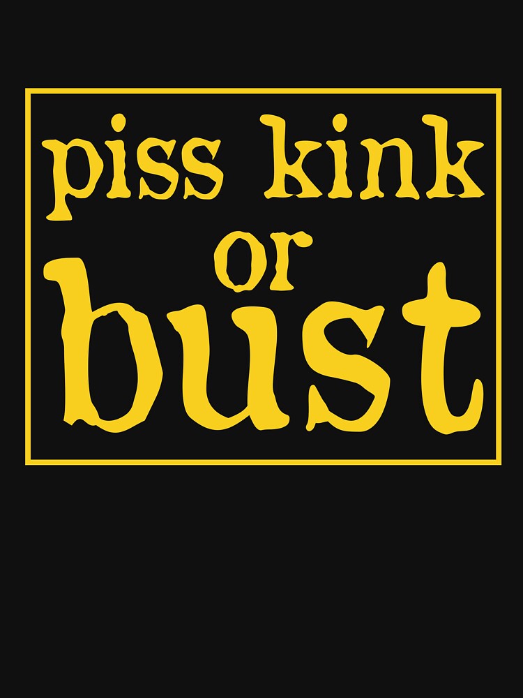 Piss Kink Or Bust Funny Kink Golden Shower T Shirt For Sale By Teeo2