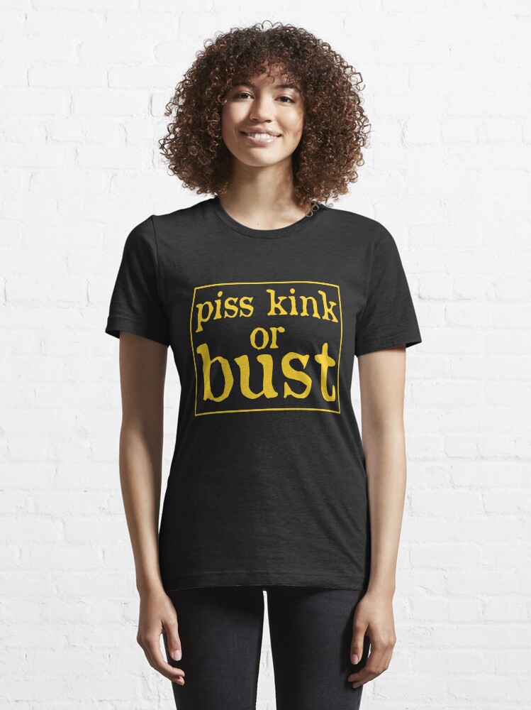 Piss Kink Or Bust Funny Kink Golden Shower T Shirt For Sale By Teeo2