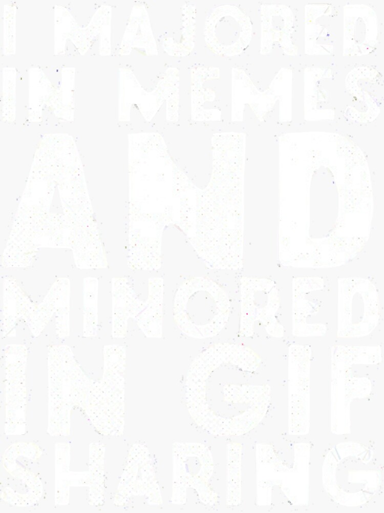 "I Majored In Memes And Minored In GIF Sharing " Sticker for Sale by ...