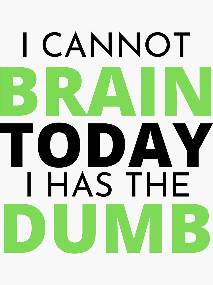 "I CANNOT BRAIN TODAY I HAS THE DUMB" Sticker for Sale by ...