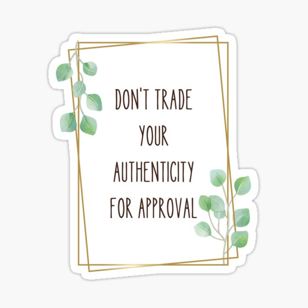 "Don't trade your authenticity for approval, inspirational affirmation ...