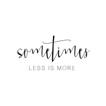 "sometimes less is more " Art Board Print for Sale by Singerevita ...
