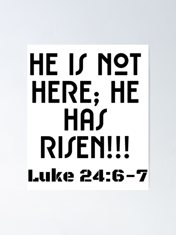 "He is not here_ he has risen Luke 24 6 7 " Poster by MikuCha | Redbubble