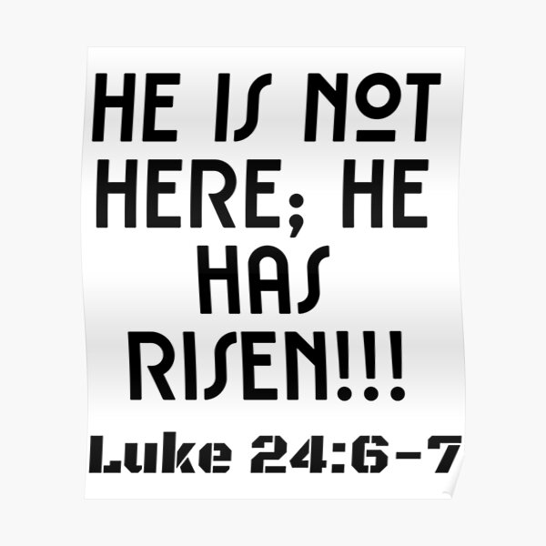 "He is not here_ he has risen Luke 24 6 7 " Poster by MikuCha | Redbubble