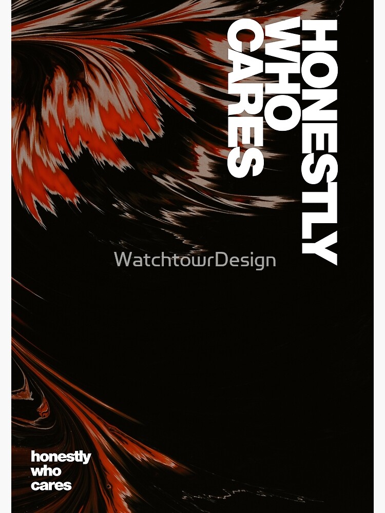 "Honestly who cares" Poster for Sale by WatchtowrDesign | Redbubble