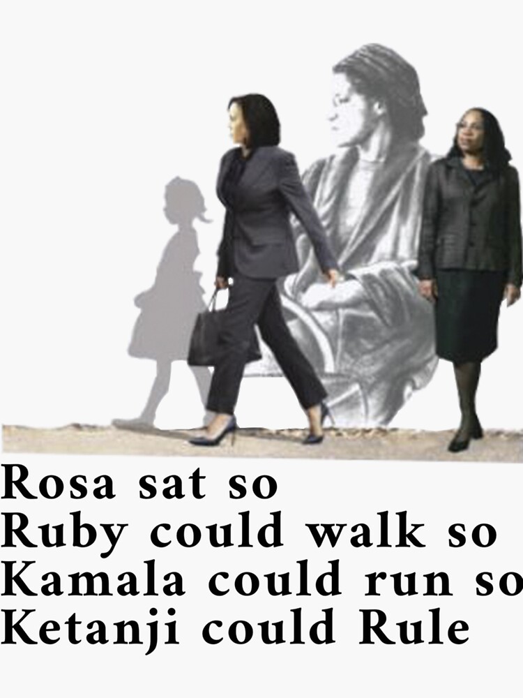 "Rosa sat so, Ruby could walk so, Kamala could run so, Ketanji could ...