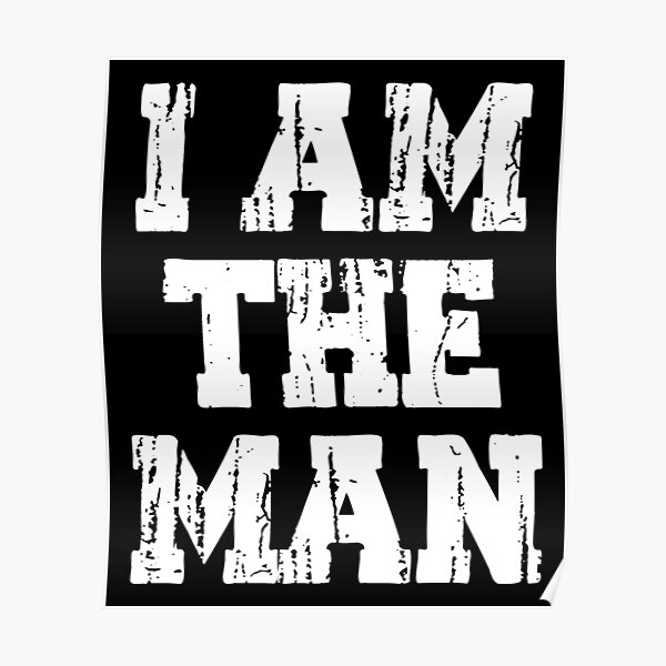 "I am the man, I am the man" Poster for Sale by ennya123 | Redbubble