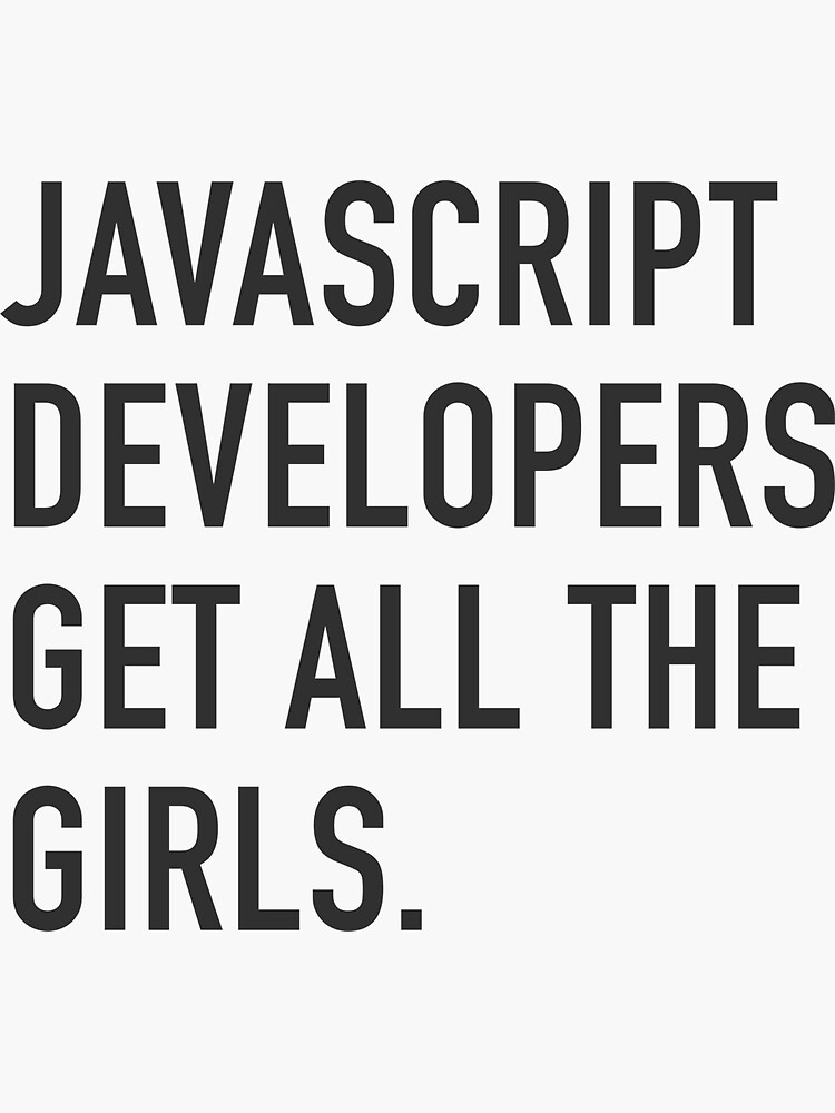 "JavaScript developers get all the girls" Sticker for Sale by ...