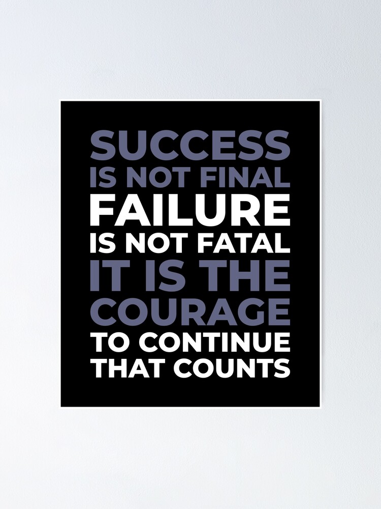 "Success is not final failure is not fatal it is the courage to ...