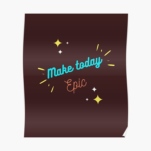 "make today epic" Poster for Sale by sammuka | Redbubble