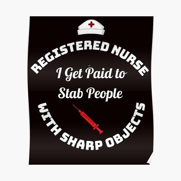 "Registered Nurse, I Get Paid to Stab People with Sharp Objects" Poster by Bartonby | Redbubble