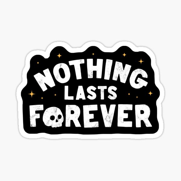 "Nothing Lasts Forever" Sticker by thedesigngarden | Redbubble