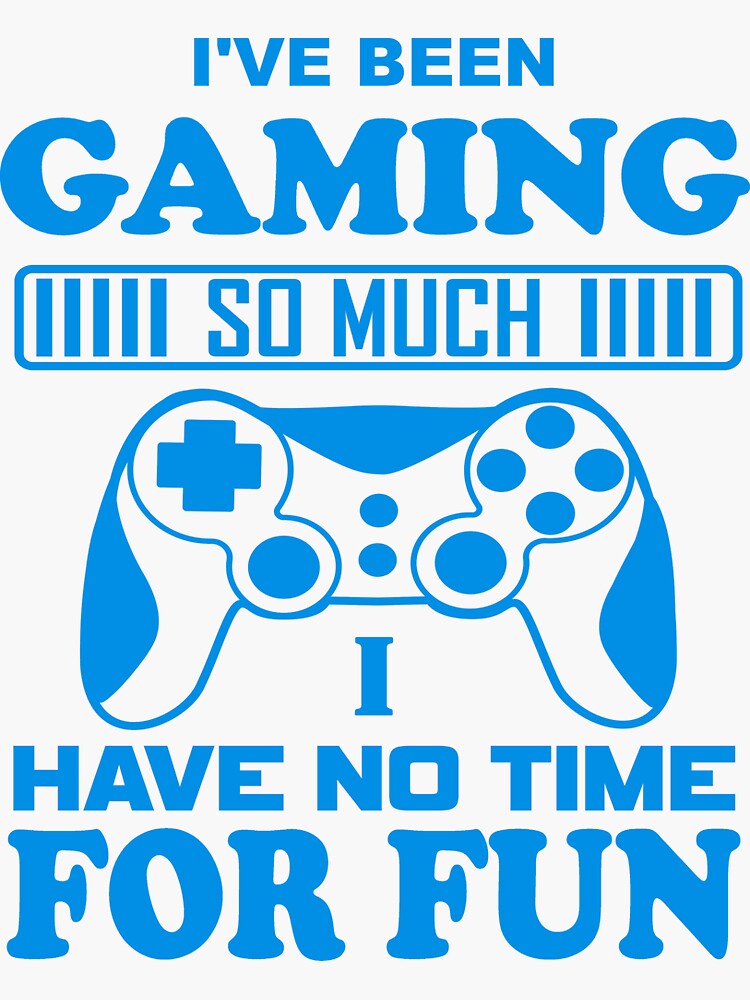 "I've Been Gaming So Much I Have No Time For Fun" Sticker by mrtraz ...