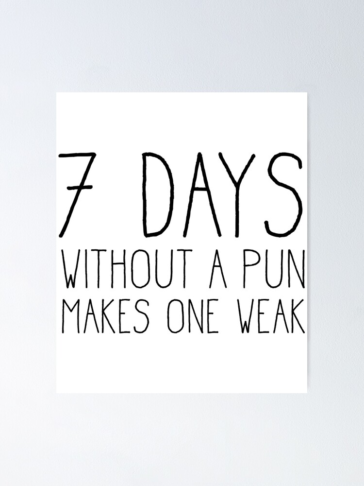 "7 Days Without a Pun Makes One Weak" Poster for Sale by tamara-art ...