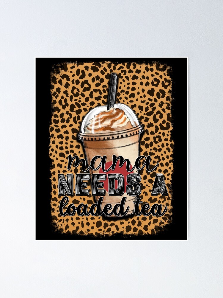 "mama needs a loaded tea" Poster for Sale by Thewhiteduck | Redbubble