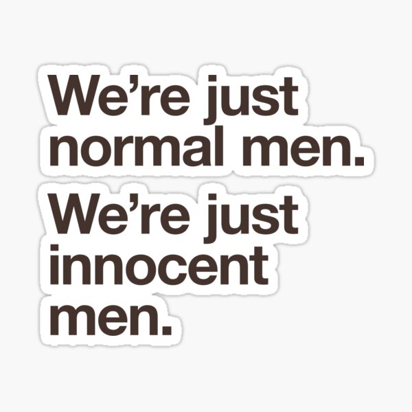 "WE'RE JUST NORMAL MEN. WE'RE JUST INNOCENT MEN." Sticker by w1ckerman ...