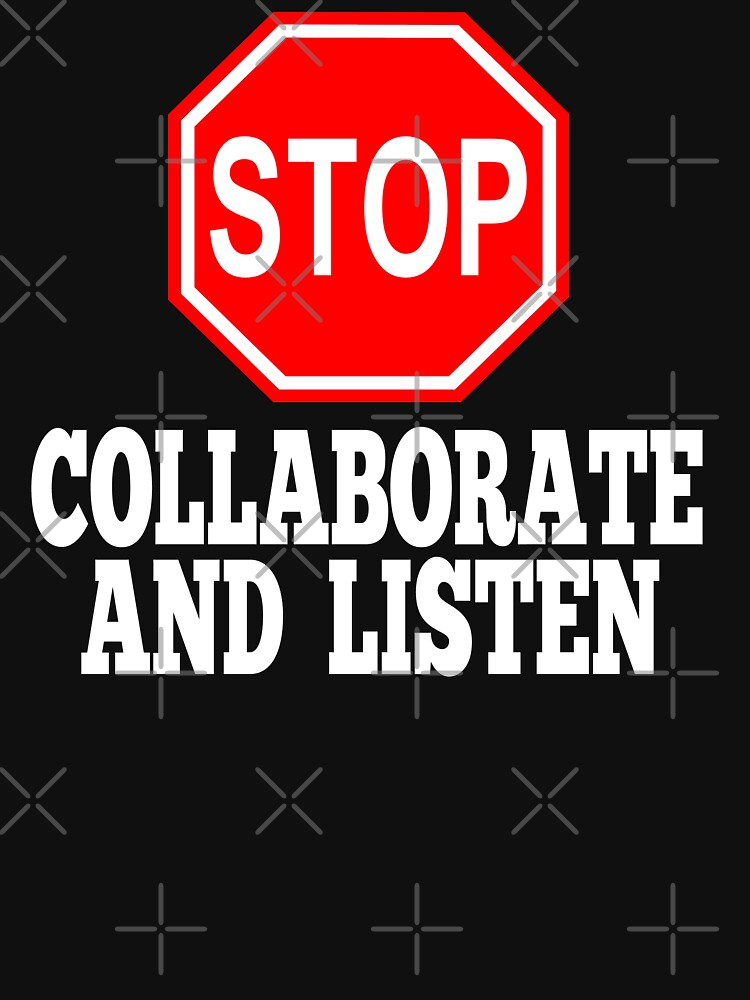 "Stop Collaborate And Listen" T-shirt by everything-shop | Redbubble