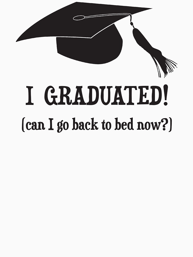 "I Graduated! Can I go back to bed now?" T-shirt for Sale by ...
