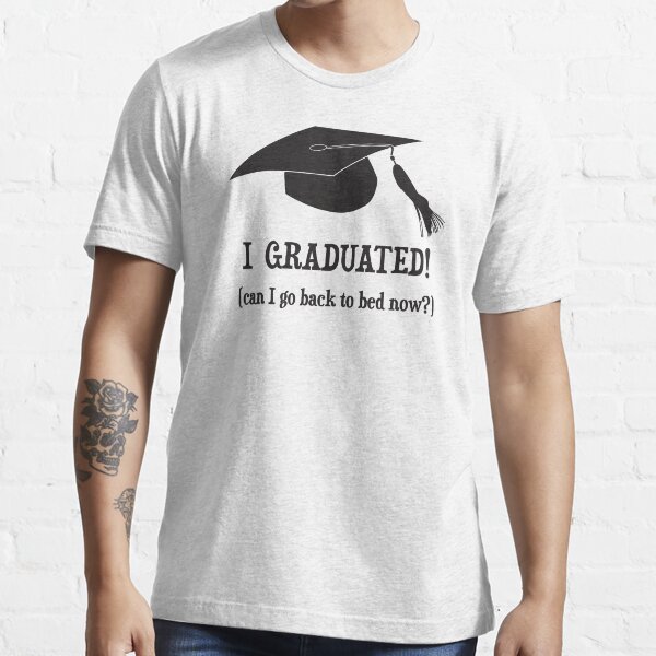 "I Graduated! Can I go back to bed now?" T-shirt for Sale by ...